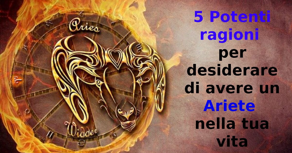 5 potenti motivi per desiderare di avere un Ariete nella tua vita